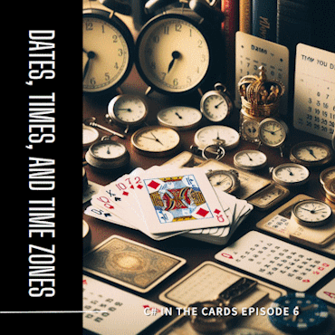 C# in the Cards - Lesson 6: Working with Dates, Times, and Time Zones.
